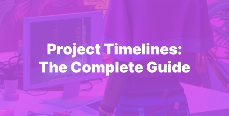 Project Timelines: The Complete Guide